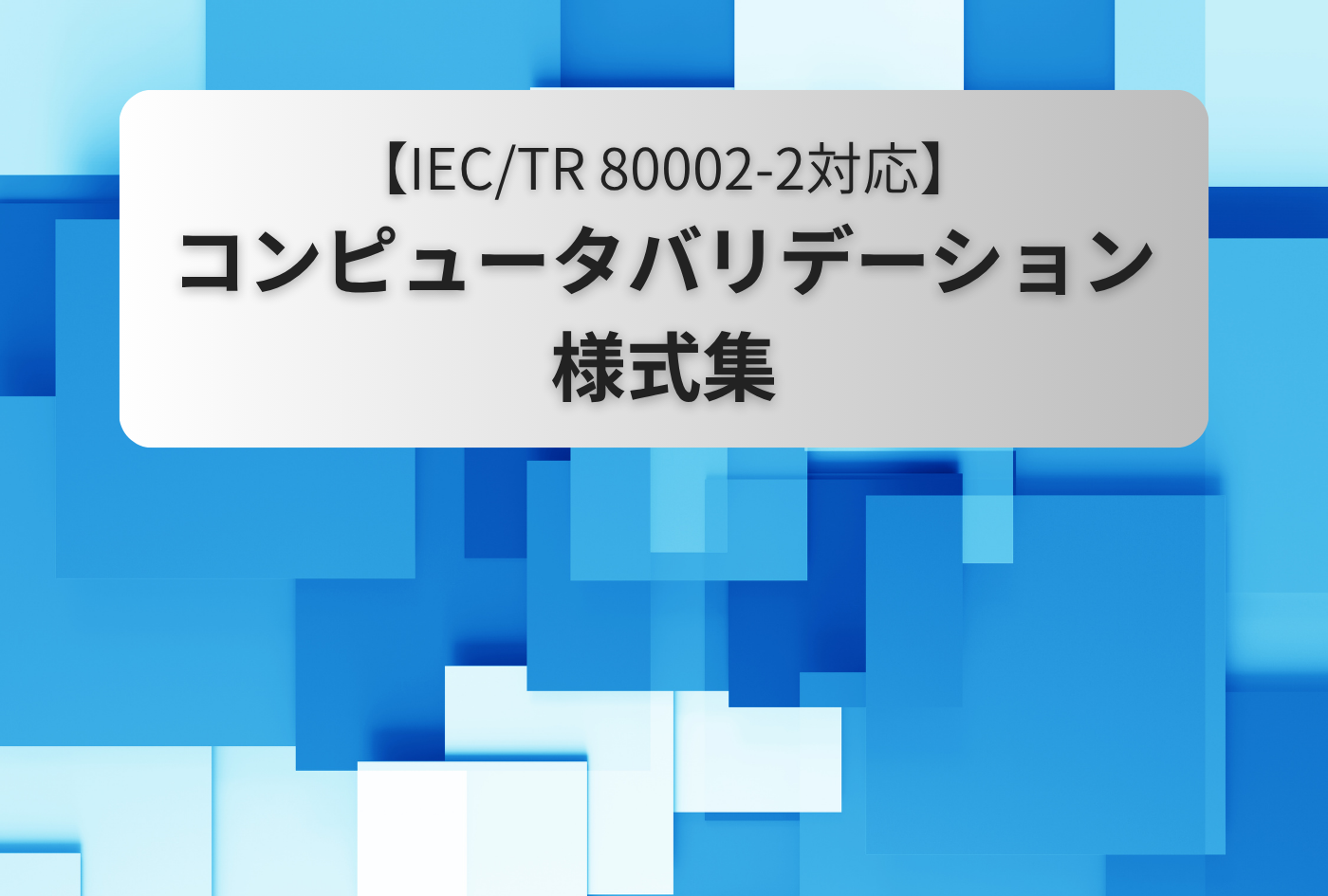 【IEC/TR 80002-2対応】コンピュータバリデーション様式集 – イーコンプレス